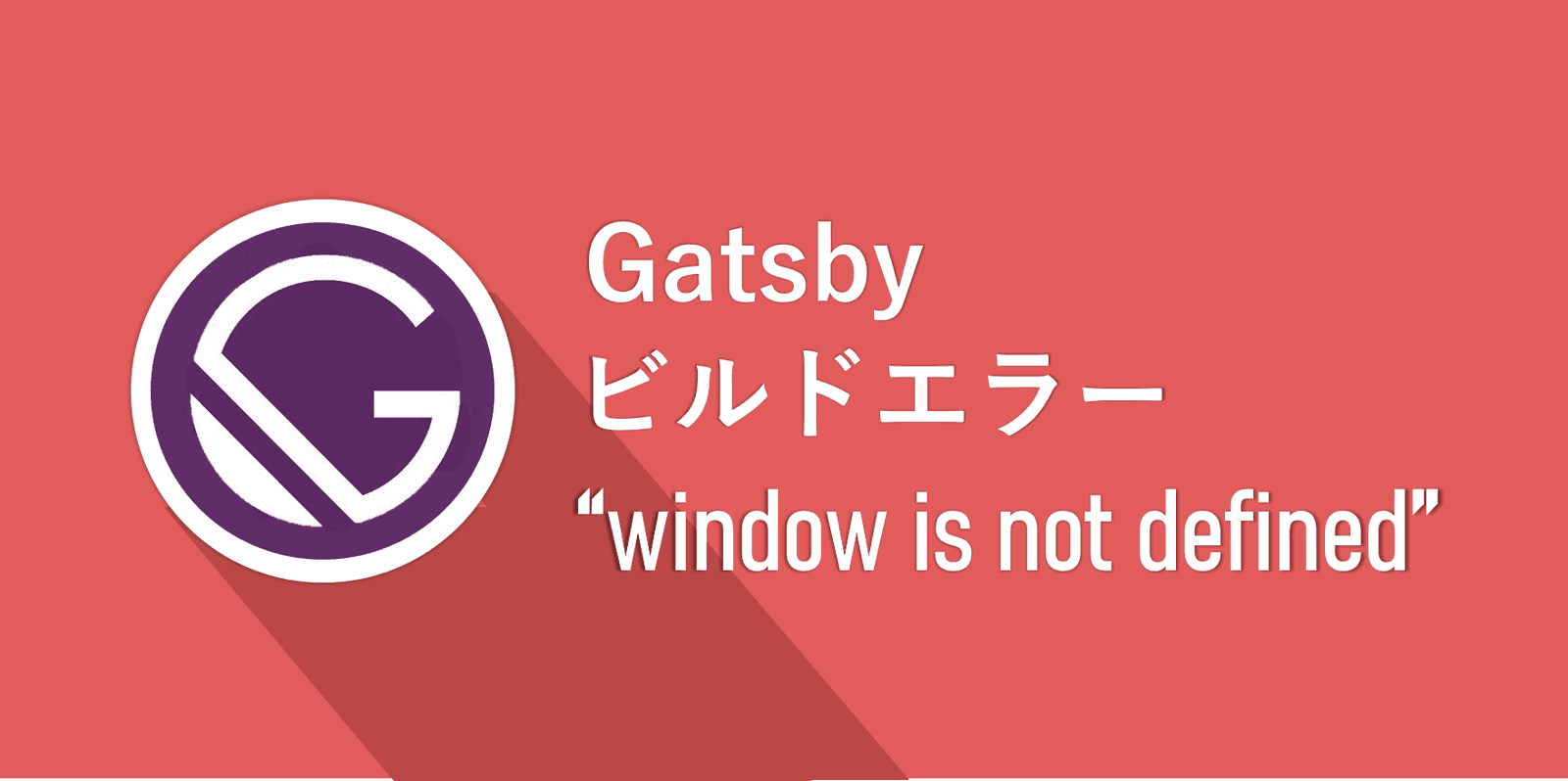 Gatsbyビルドエラー「window Is Not Defined」への対処法takumon Blog